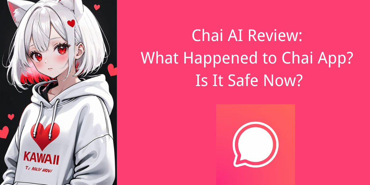 Chai AI Review:What Happened to Chai APP? Is It Safe Now?